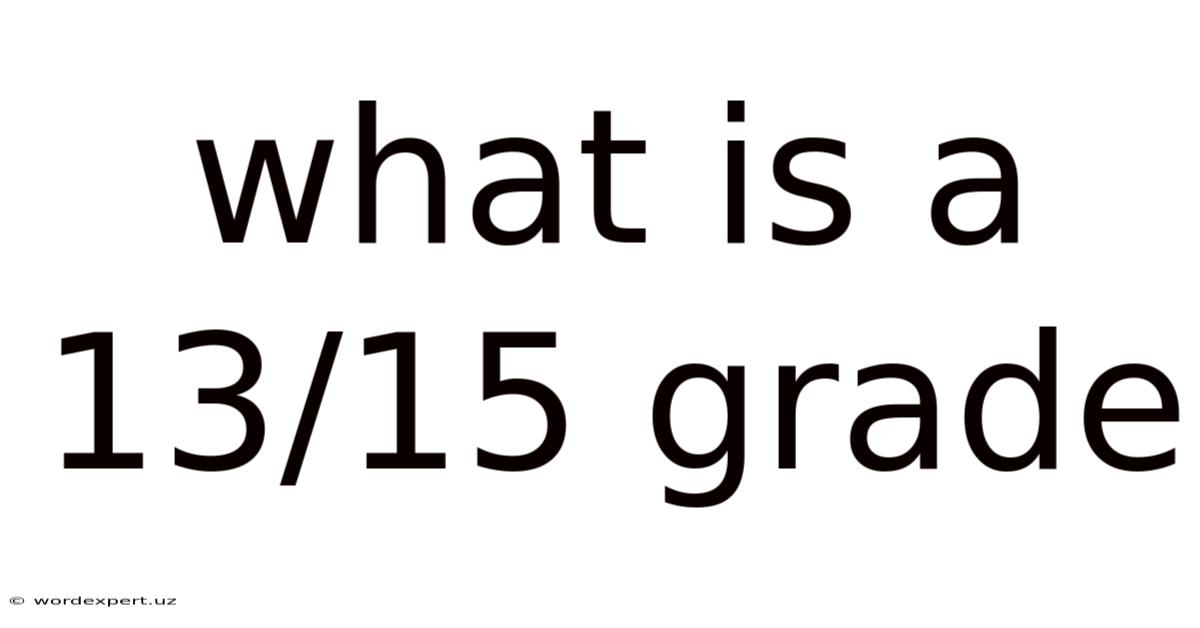 What Is A 13/15 Grade